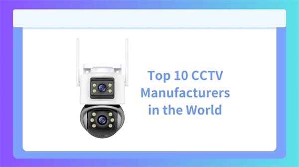 Top 10 CCTV Manufacturers in the World - A Top Security Camera Manufacturer
