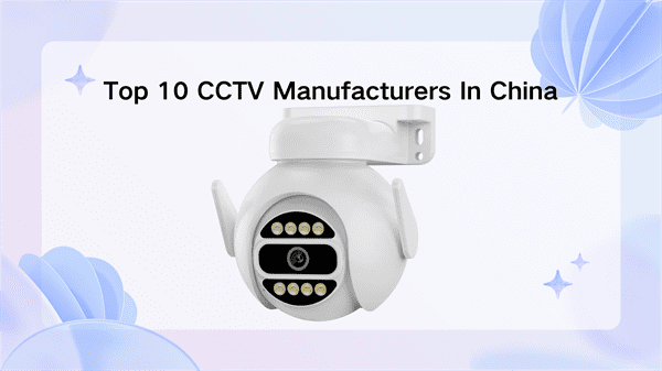 Top 10 CCTV Manufacturers In China - A Top Security Camera Manufacturer