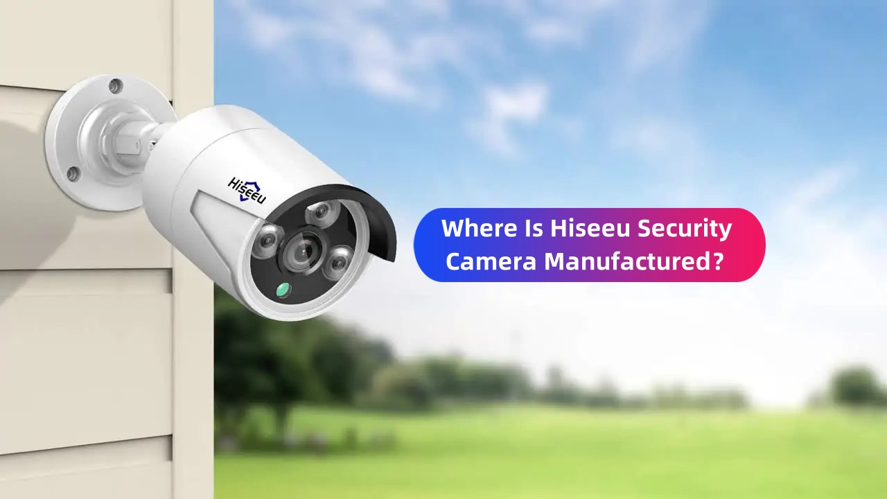 Where Is Hiseeu Security Camera Manufactured？ - A Top Security Camera ...